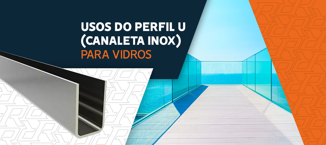 Perfil U (canaleta inox): vantagens e usos para vidros